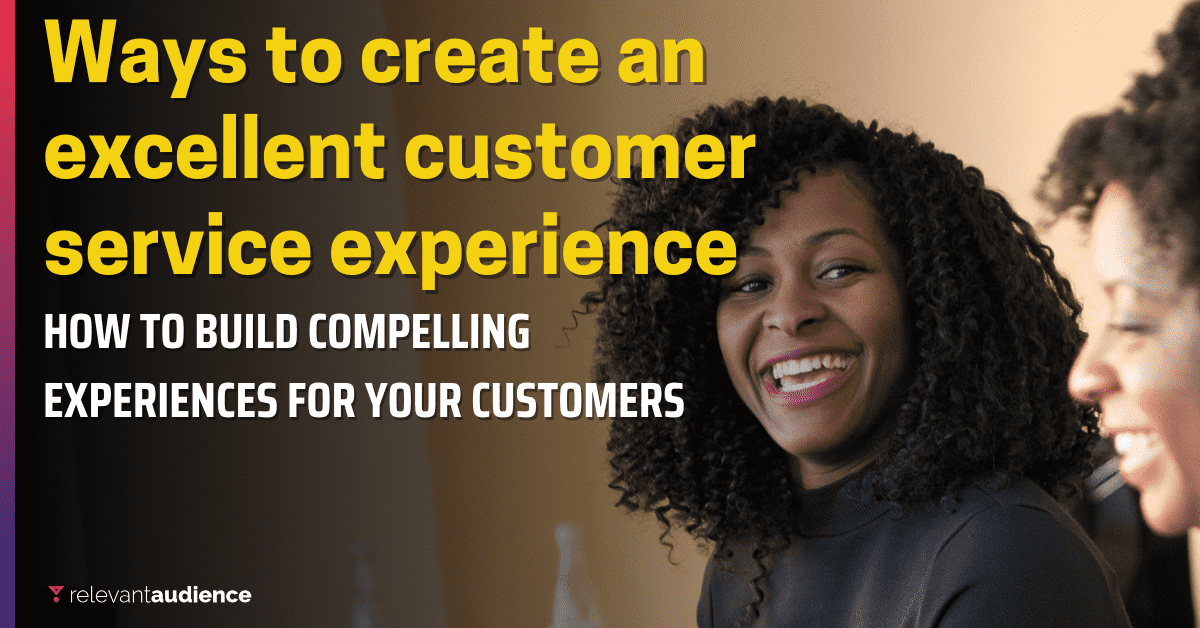 Ways to create an excellent customer service experience | Relevant Audience