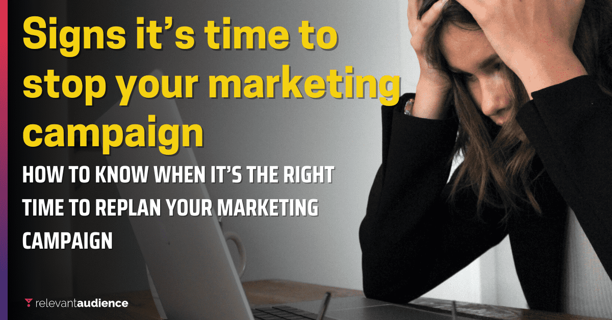Signs it’s time to stop your marketing campaign | Relevant Audience