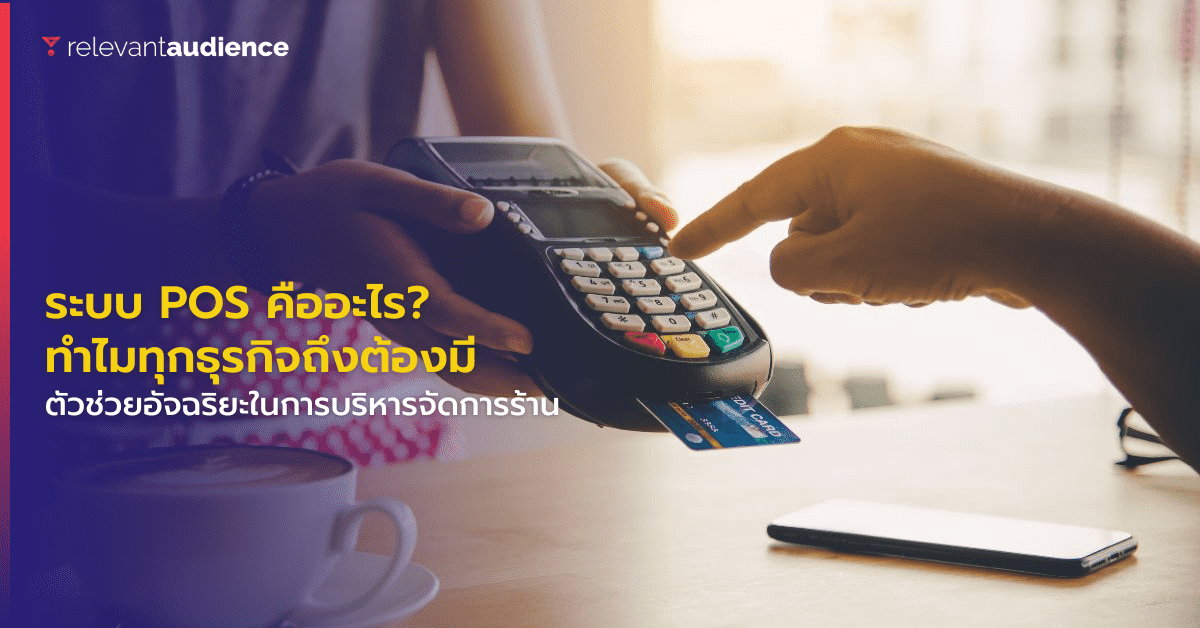 ระบบ POS คืออะไร? ทำไมผู้ประกอบการธุรกิจถึงต้องมี | Relevant Audience